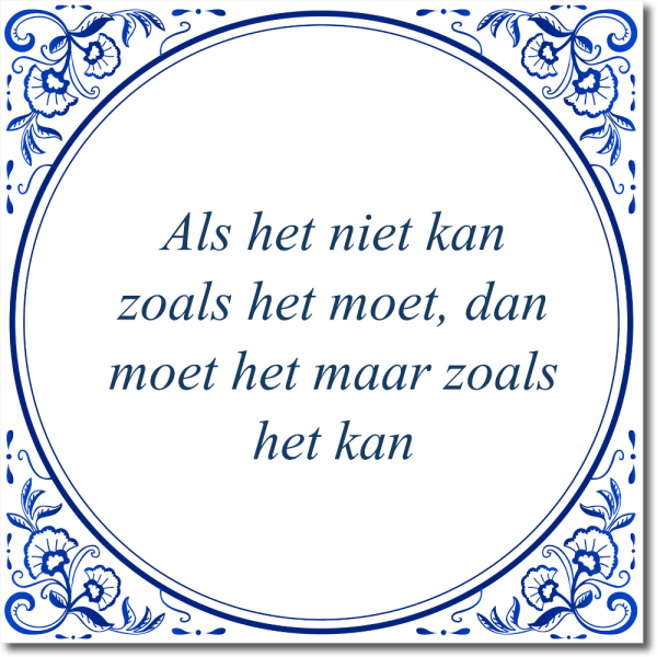 Tegeltje - Als het niet kan zoals het moet, dan moet het maar zoals het ...
