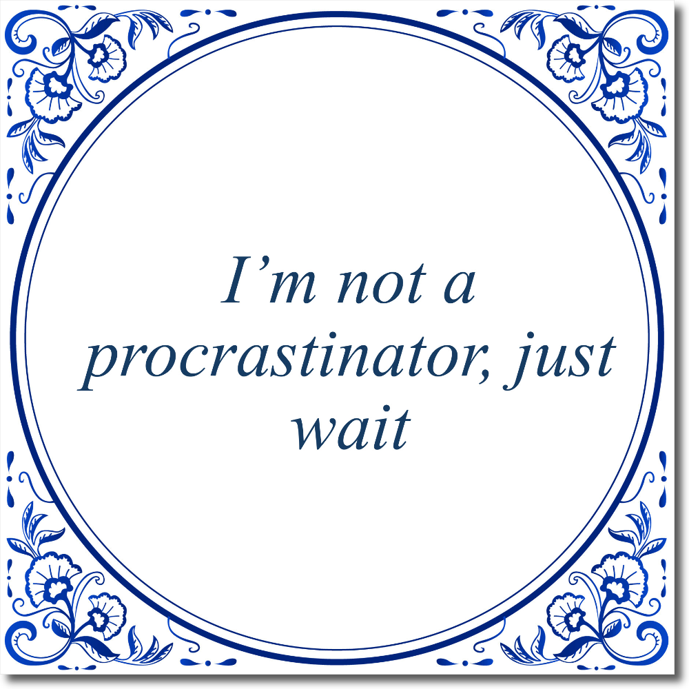 Tegeltje - I’m not a procrastinator, just wait - De Tegeltjesfabriek